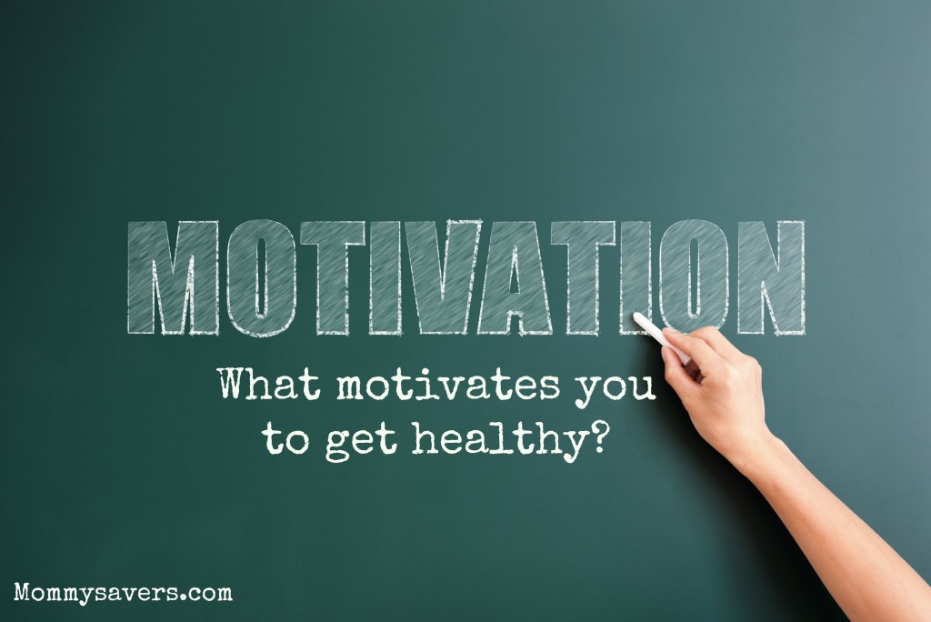 Motivation! What Are Your Motivations for Getting Healthy? - Mommy Savers